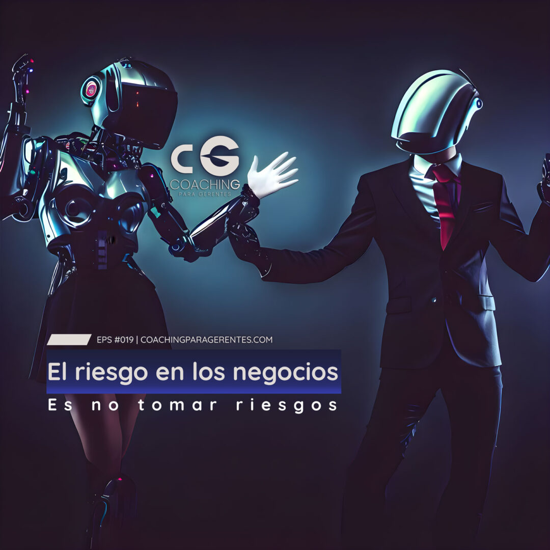 El riesgo en los negocios es no tomar riesgos - Coaching para Gerentes